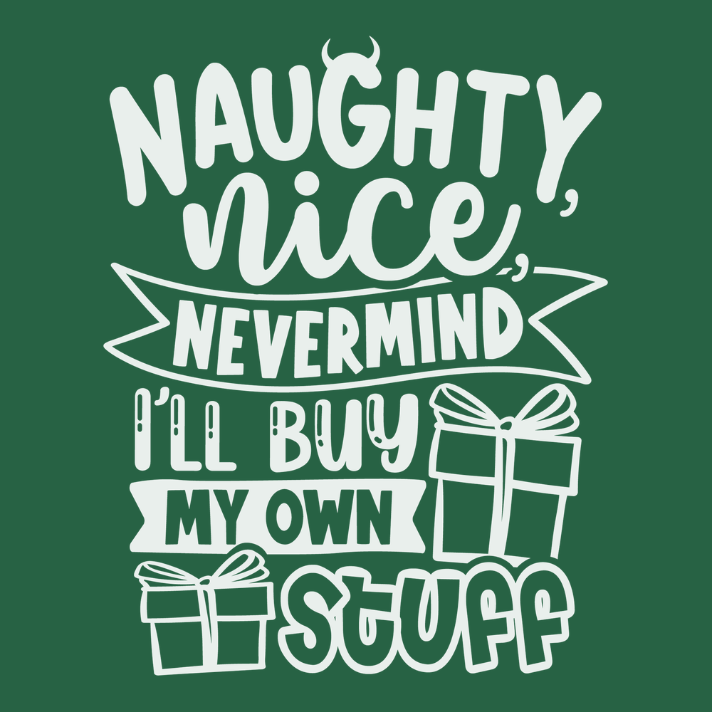 Naughty_Nice_Nevermind_I_ll_Buy_My_Own_Stuff_T-Shirt_GREEN_1024x1024 ...