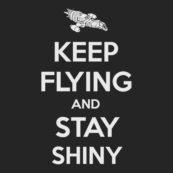 Serenity Keep Flying And Stay Shiny T-shirt Tees Firefly - Keep Calm ...