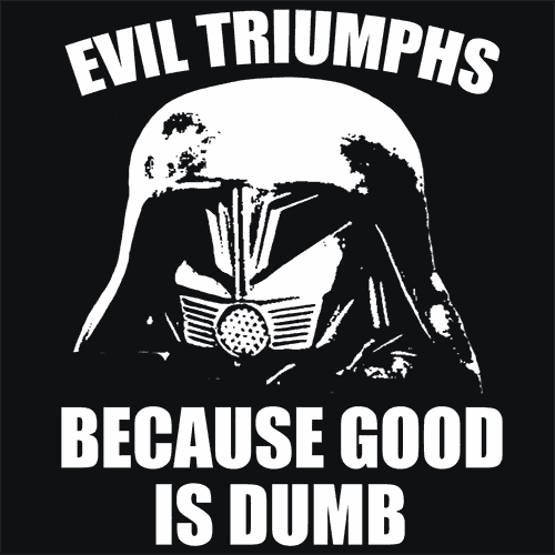 Evil Triumphs Because Good Is Dumb T-shirt Tees Funny - Graphic - Movie ...