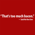 That’s Too Much Bacon Said No One Ever T-shirt Tees Bacon - Food ...